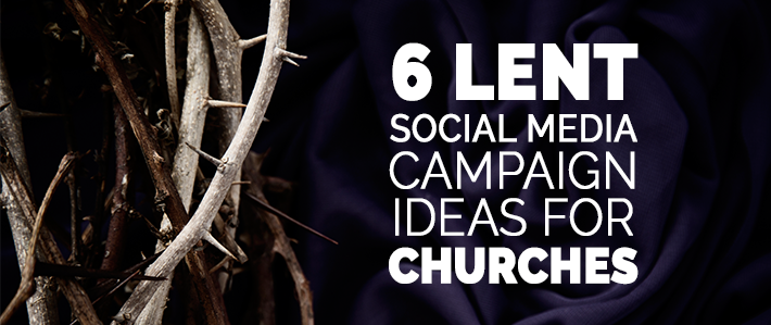 6 Lent Social Media Campaign Ideas for Churches