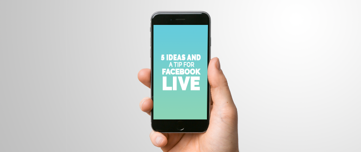 5 Ideas and a Tip for Facebook Live